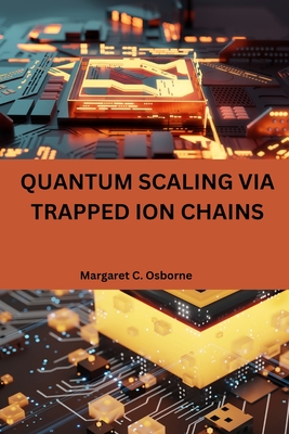 Quantum scaling via trapped ion chains by Margaret C Osborne | Goodreads