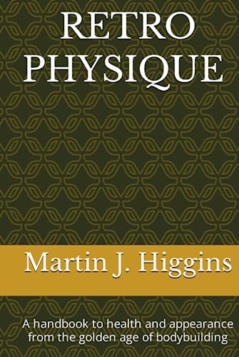 Retro Physique: A handbook to health and appearance from the golden age ...