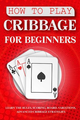 How to Play Cribbage For Beginners: Learn the Rules, Scoring, Board, Variations, Advanced ...