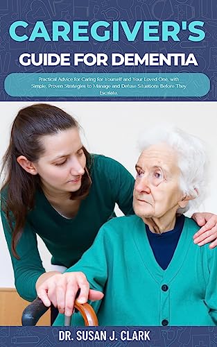 CAREGIVER'S GUIDE FOR DEMENTIA: Practical Advice for Caring for ...
