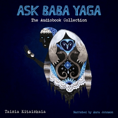 Ask Baba Yaga: The Audiobook Collection by Taisia Kitaiskaia | Goodreads
