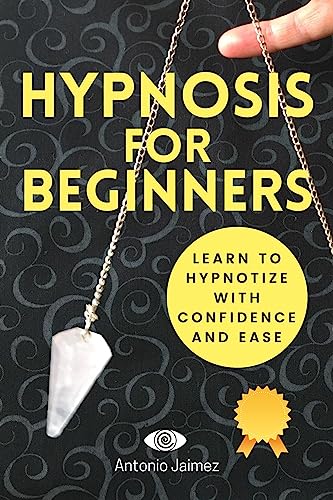 Hypnosis for Beginners: Learn to Hypnotize with Confidence and Ease by ...