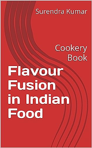 Flavour Fusion in Indian Food: Cookery Book by Surendra Kumar | Goodreads