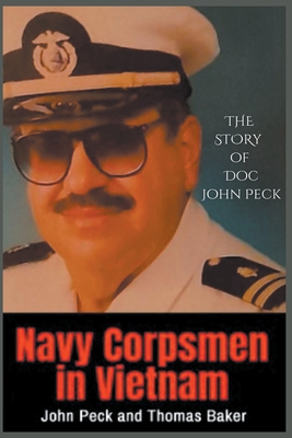 Navy Corpsmen in Vietnam: The Story of Doc John Peck by John Peck ...