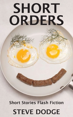 Short Orders: Short Stories Flash Fiction by Steve Dodge | Goodreads