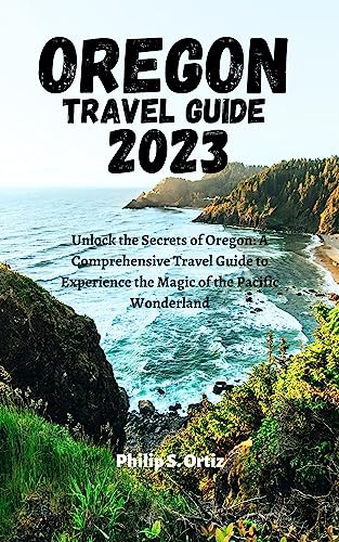 Oregon Travel Guide 2023: Unlock the Secrets of Oregon: A Comprehensive ...