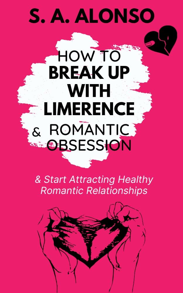 How to Break Up with Limerence & Romantic Obsession: & Start Attracting ...