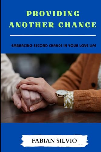 PROVIDING ANOTHER CHANCE: EMBRACING SECOND CHANCE IN YOUR LOVE LIFE by ...