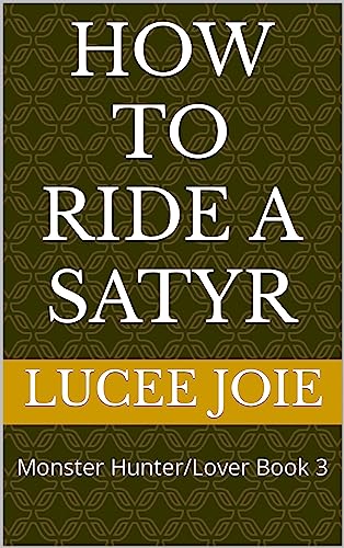How to Ride a Satyr (Monster Hunter/Lover Book 3) by Lucee Joie | Goodreads