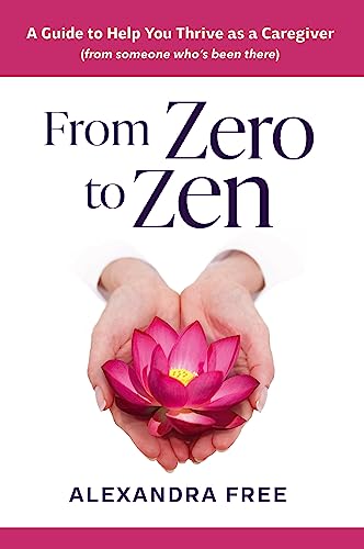 From Zero to Zen: A Guide to Help You Thrive as a Caregiver by ...