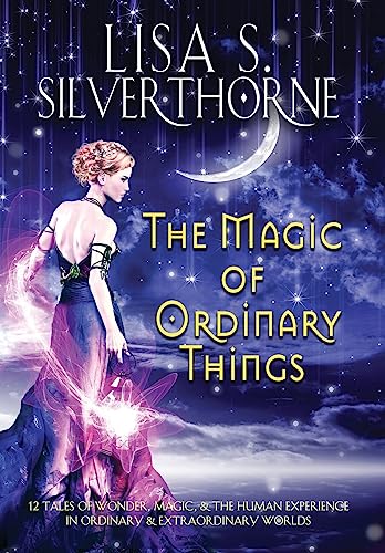 The Magic of Ordinary Things by Lisa S. Silverthorne | Goodreads