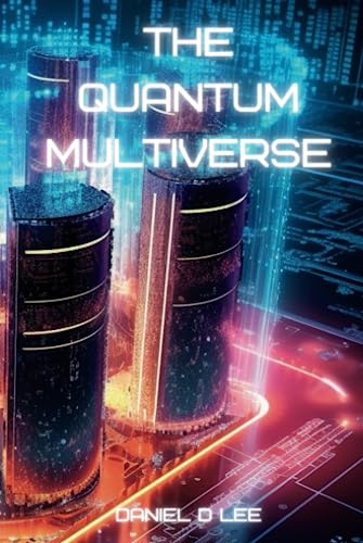 The Quantum Multiverse: The Convergence of Time Travel, Singularity ...