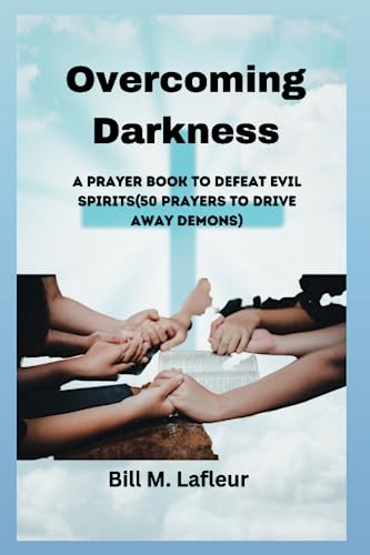Overcoming Darkness: A Prayer Book to Defeat Evil Spirits by Bill M ...