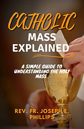 CATHOLIC MASS EXPLAINED : A simple guide to understanding the holy mass by REV. FR. JOSEPH E ...