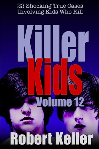 Killer Kids Volume 12: 22 Shocking True Crime Cases of Kids Who Kill by ...