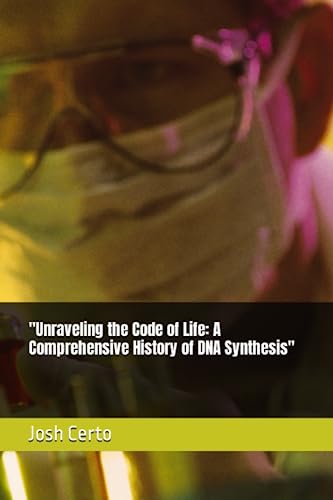 "Unraveling the Code of Life: A Comprehensive History of DNA Synthesis ...