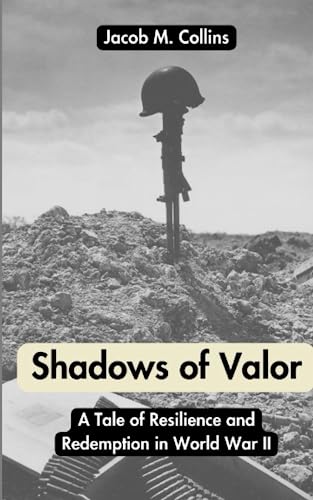 Shadows of Valor: A Tale of Resilience and Redemption in World War II ...