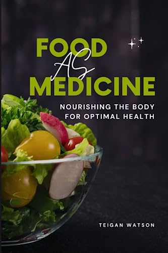 Food as Medicine: Nourishing the Body for Optimal Health by Teigan ...
