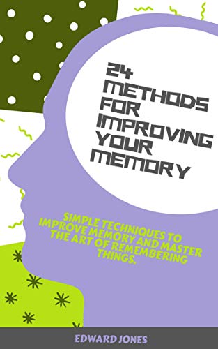24 Methods for Improving Your Memory: Simple techniques to improve ...