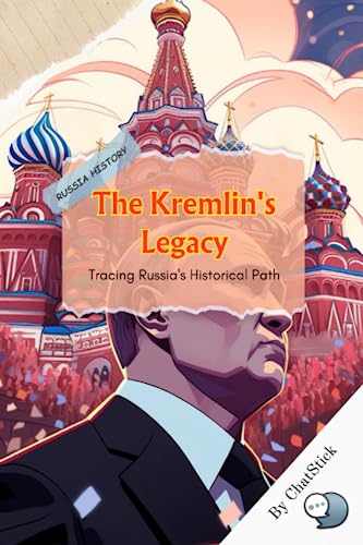 The Kremlin's Legacy: Tracing Russia's Historical Path: Tracing Russia ...