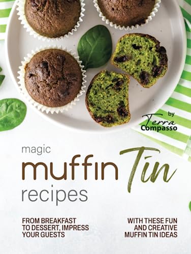 Magic Muffin Tin Recipes: From Breakfast to Dessert, Impress Your Guests with These Fun and ...