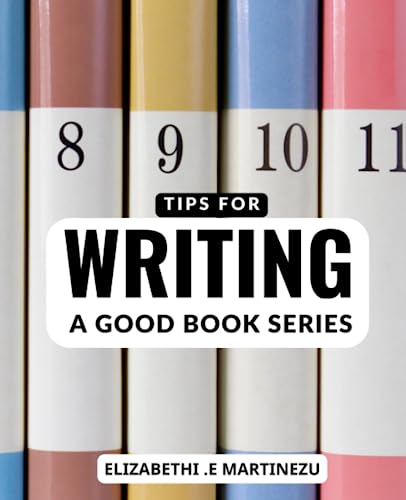 Tips For Writing A Good Book Series: A Comprehensive Guide to Planning, Writing, and Publishing ...