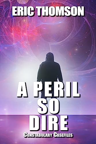 A Peril So Dire (Constabulary Casefiles Book 4) by Eric Thomson | Goodreads