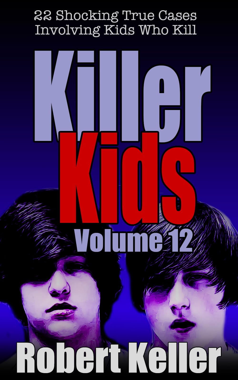 Killer Kids Volume 12: 22 Shocking True Crime Cases of Kids Who Kill by ...