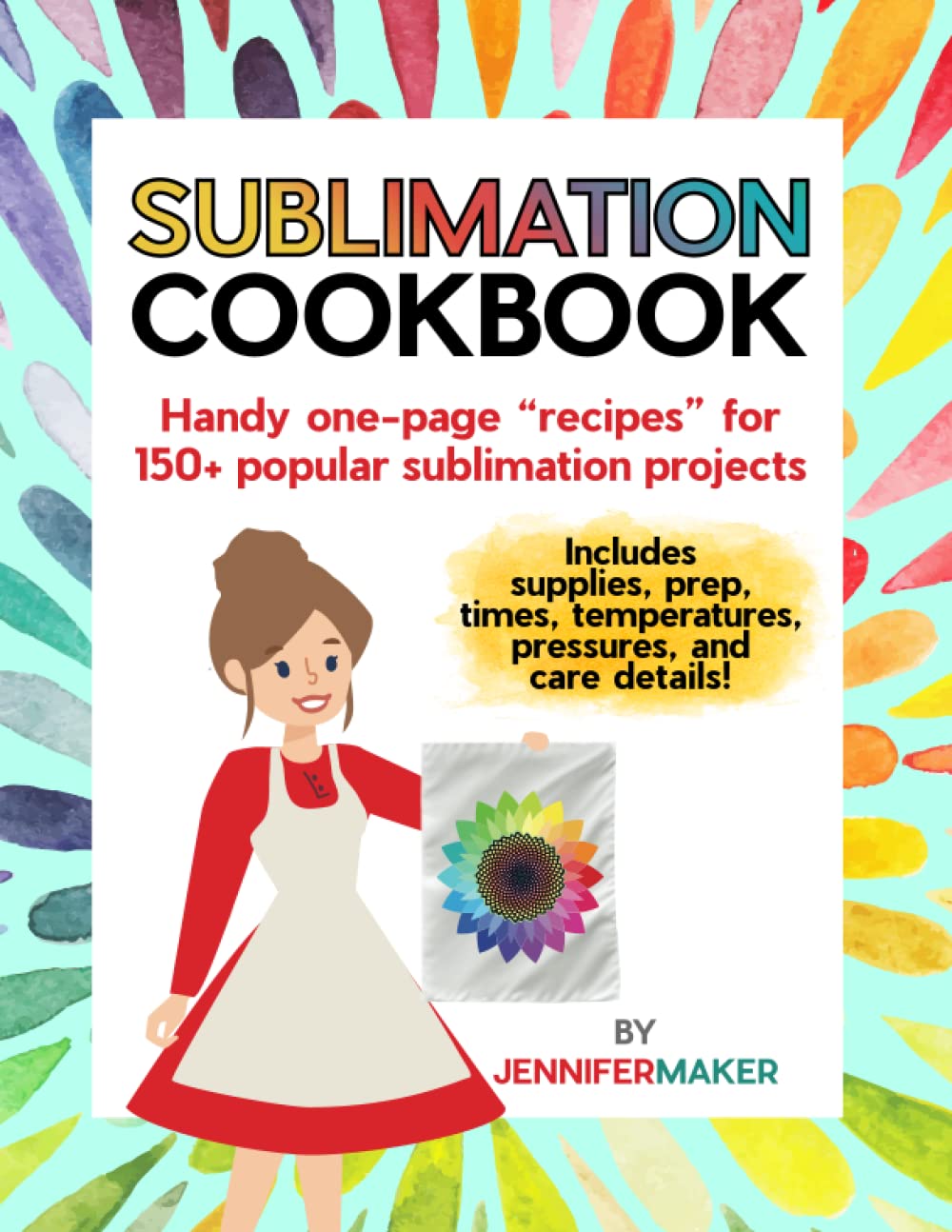 Sublimation Cookbook: Handy One-Page "Recipes" for Over 150 Sublimation ...