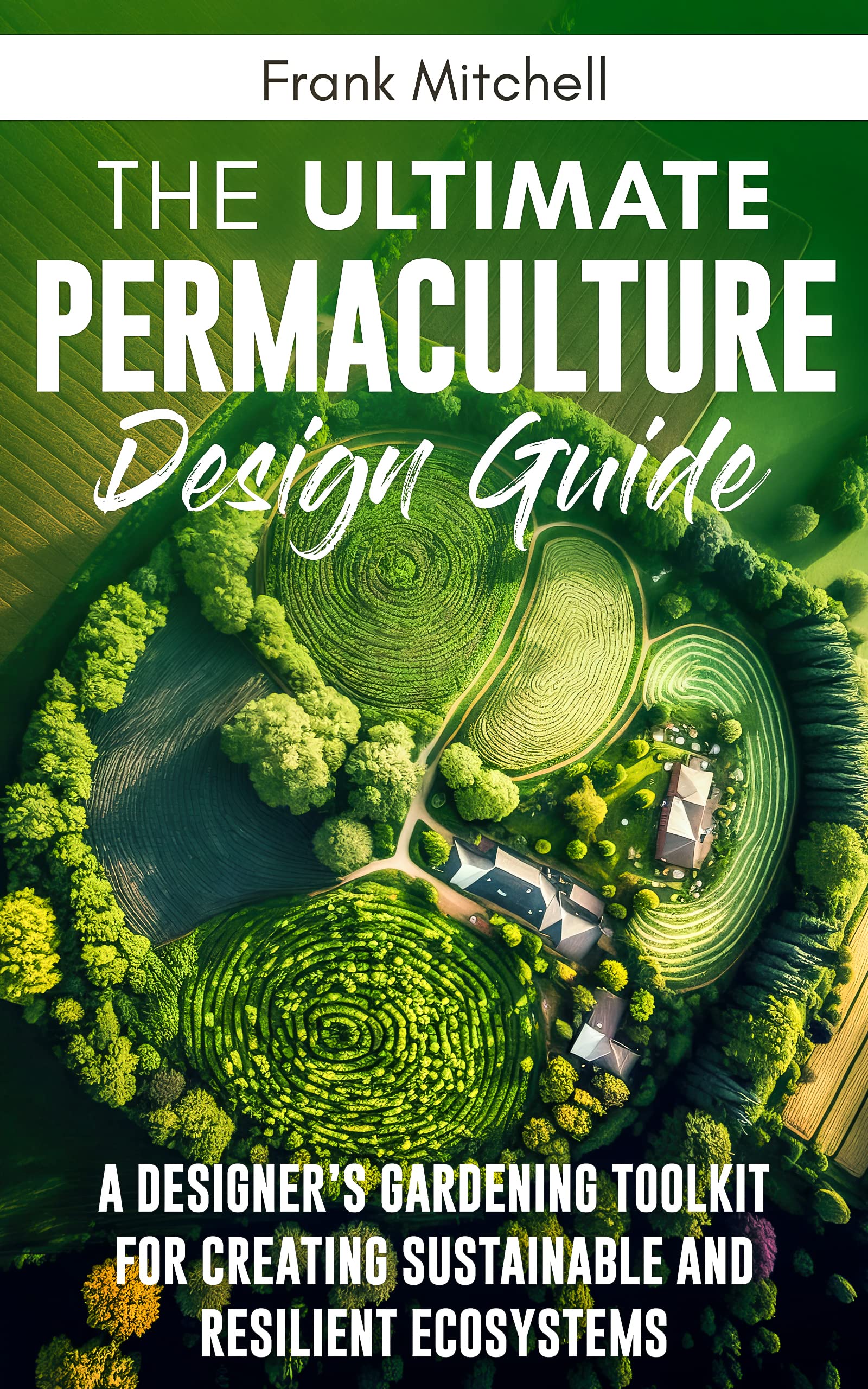 The Ultimate Permaculture Design Guide: A Designer's Gardening Toolkit ...