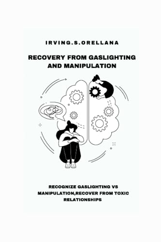 Recovery from gaslighting and manipulation: recognize gaslighting vs manipulation,recover from ...