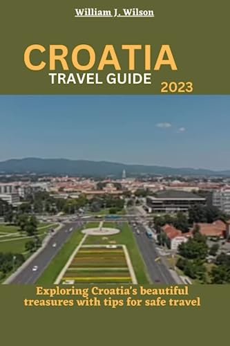 CROATIA TRAVEL GUIDE 2023: Exploring Croatia's beautiful treasures with ...