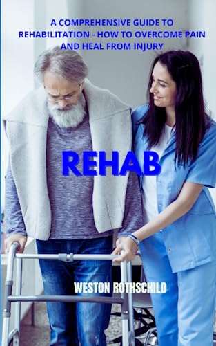REHAB: A COMPREHENSIVE GUIDE TO REHABILITATION - HOW TO OVERCOME PAIN ...