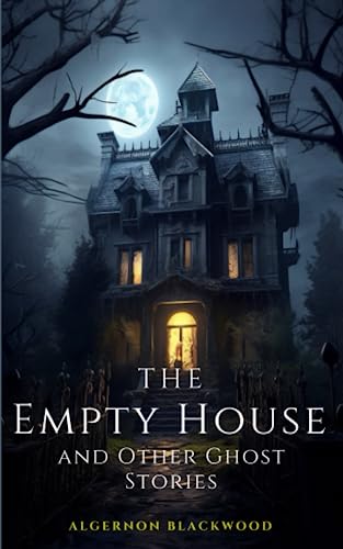 The Empty House and Other Ghost Stories: A Collection of Haunting Tales ...