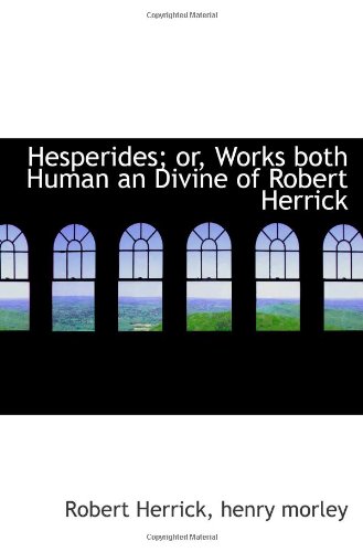 Hesperides; or, Works both Human an Divine of Robert Herrick by Robert ...
