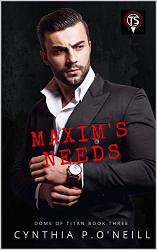 Maxim's Needs (DOMS of Titan Book 3) by Cynthia P. O'Neill | Goodreads