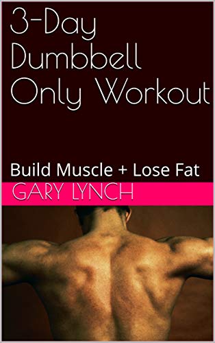 3-Day Dumbbell Only Workout: Build Muscle + Lose Fat by Gary Lynch ...