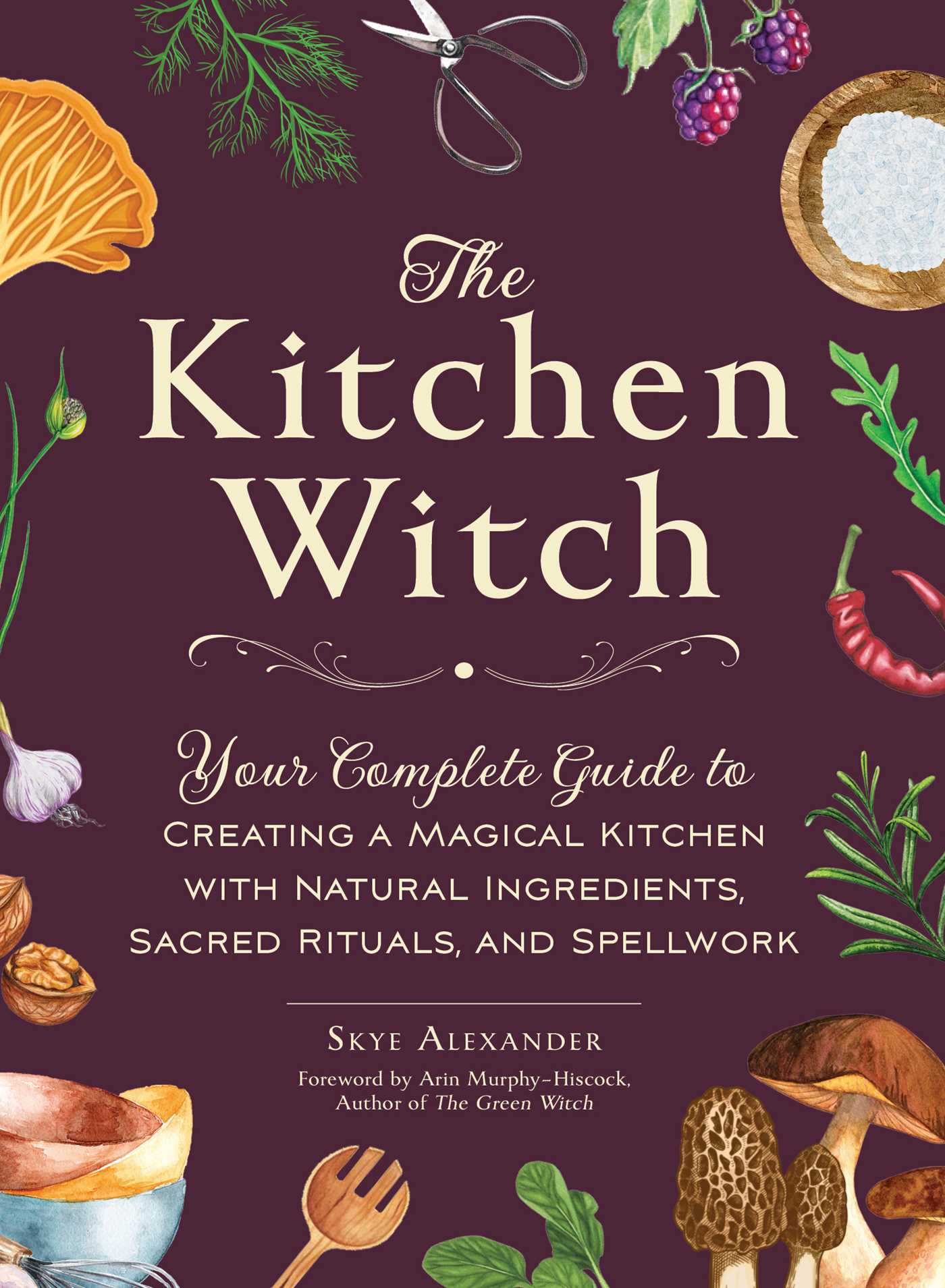 The Kitchen Witch: Your Complete Guide to Creating a Magical Kitchen ...