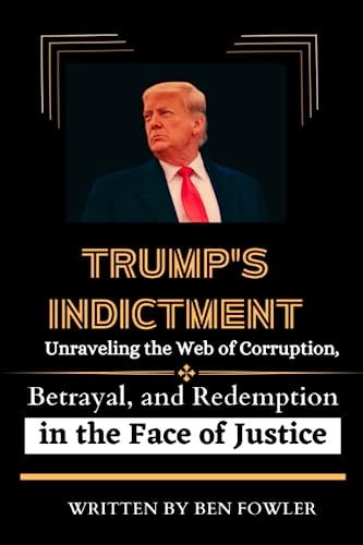 TRUMP'S INDICTMENT: Unraveling the Web of Corruption, Betrayal, and ...