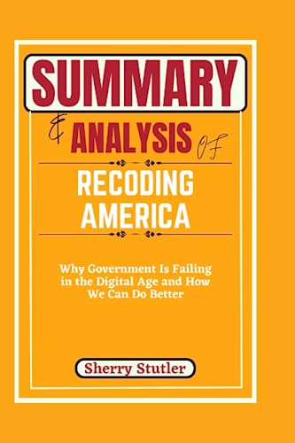 SUMMARY & ANALYSIS OF RECODING AMERICA: Why Government Is Failing in ...