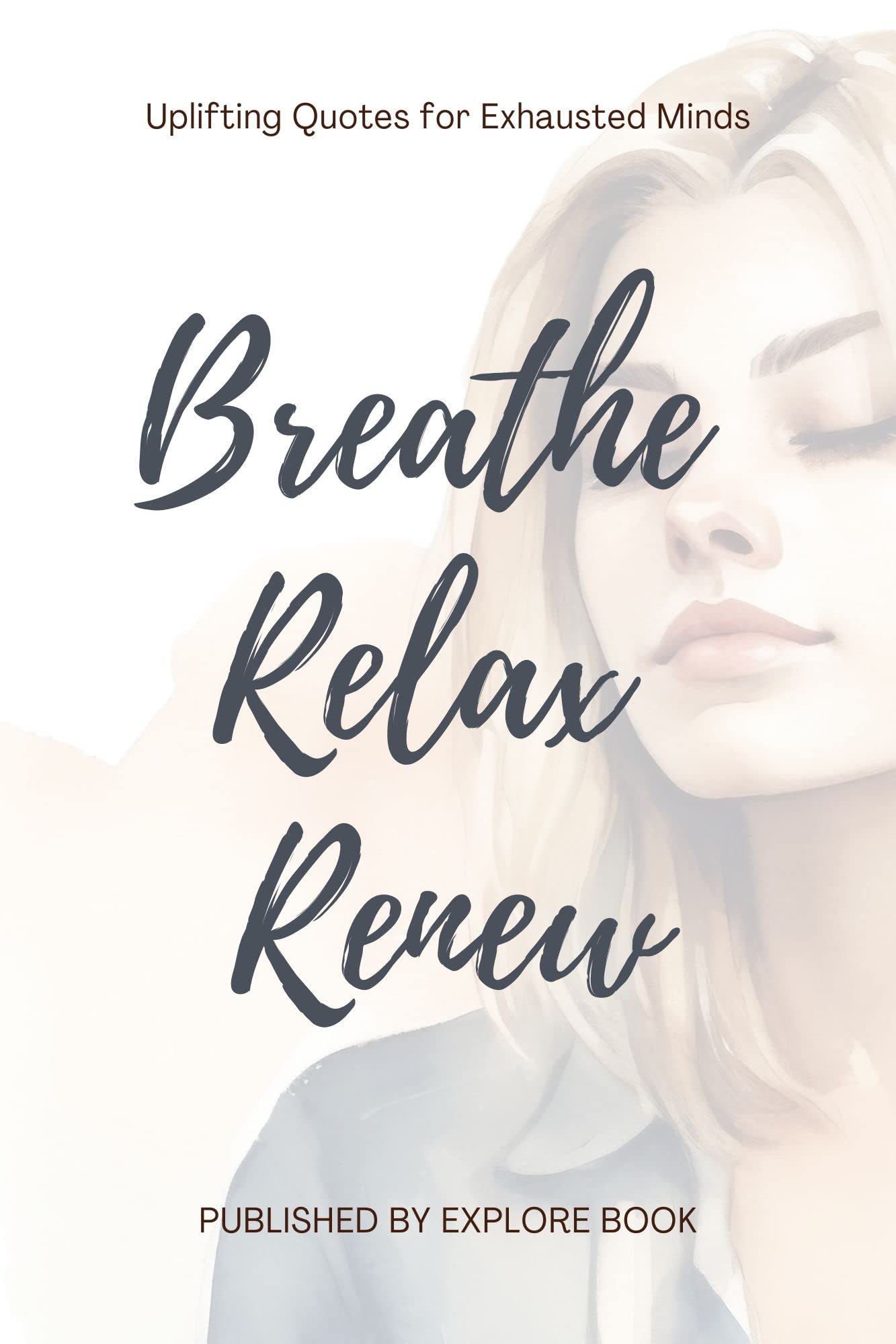 Breathe, Relax, Renew: Uplifting Quotes for Exhausted Minds by Explore ...