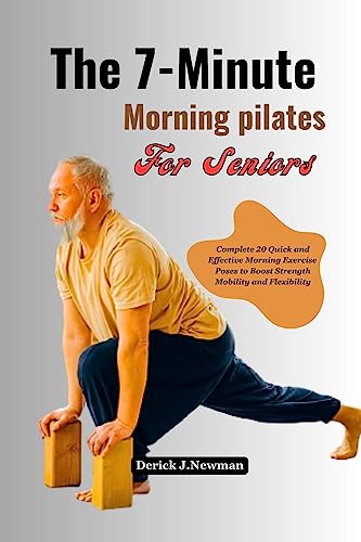 The 7- Minute Morning Pilates For Seniors: Complete 20 Quick and ...