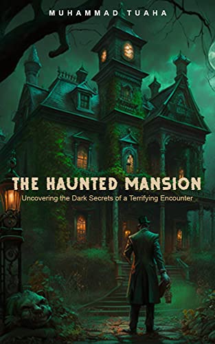 The Haunted Mansion: Uncovering the Dark Secrets of a Terrifying Encounter: A Thrilling Tale of ...