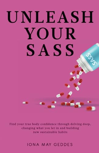 Unleash Your Sass: In 21 Days, Unleash Your Inner Confidence by Removing Toxicity & Introducing ...