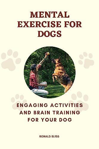 Mental Exercise for Dogs: Engaging Activities and Brain Training for ...