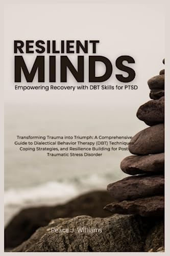 Resilient Minds: Empowering Recovery with DBT Skills for PTSD: Transforming Trauma into Triumph ...
