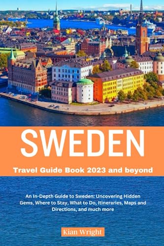 Sweden Travel Guide Book 2023 and beyond: An In-Depth Guide to Sweden: Uncovering Hidden Gems ...