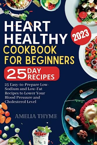 Heart Healthy cookbook for Beginners: 25 Easy-to-Prepare Low-Sodium and Low-Fat Recipes to Lower ...