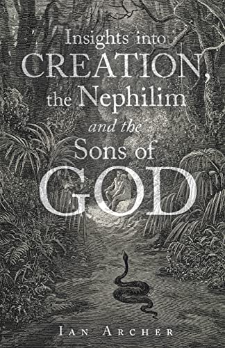 Insights into Creation, the Nephilim and the Sons of God by Ian Archer ...