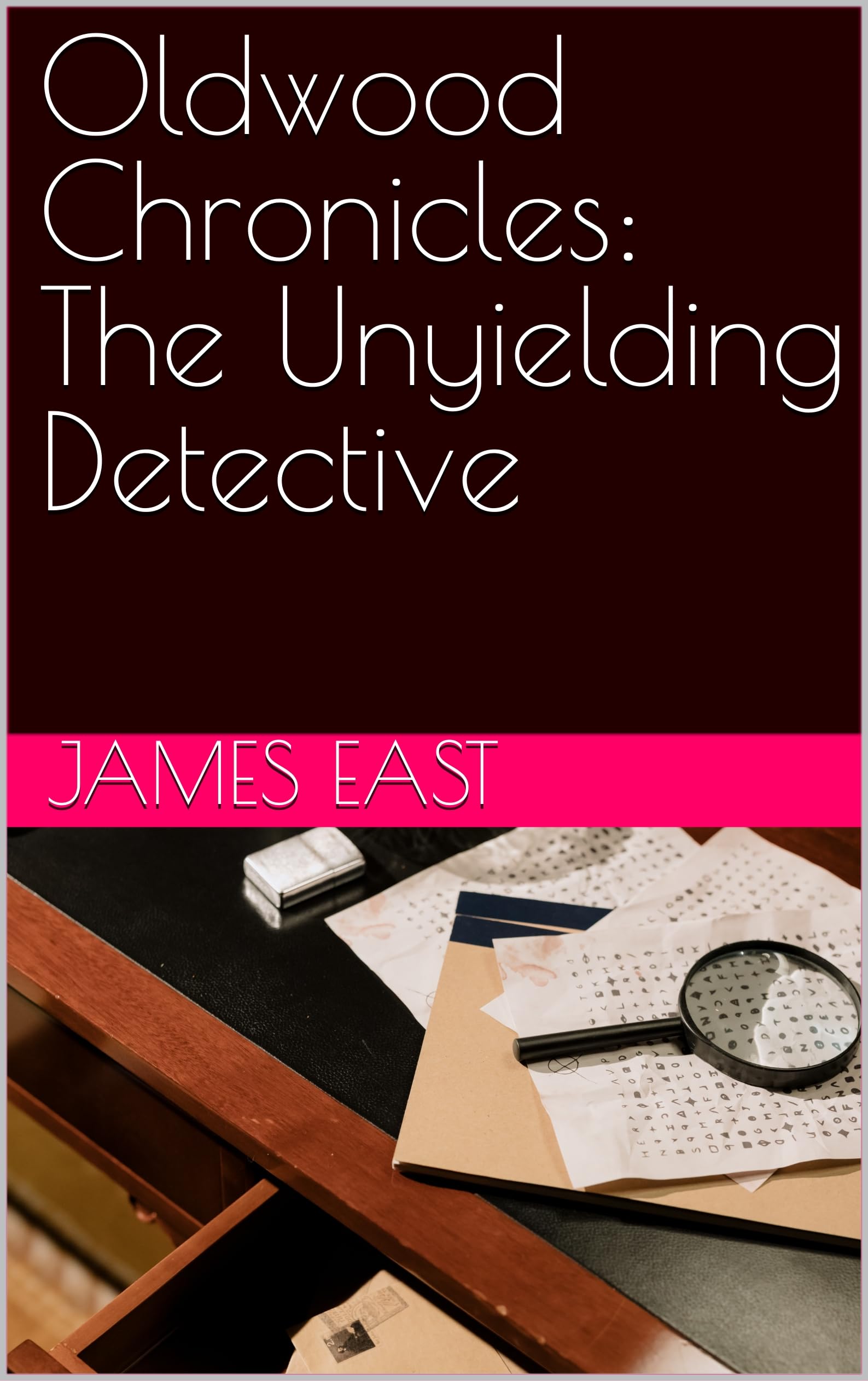 Oldwood Chronicles: The Unyielding Detective by James East | Goodreads